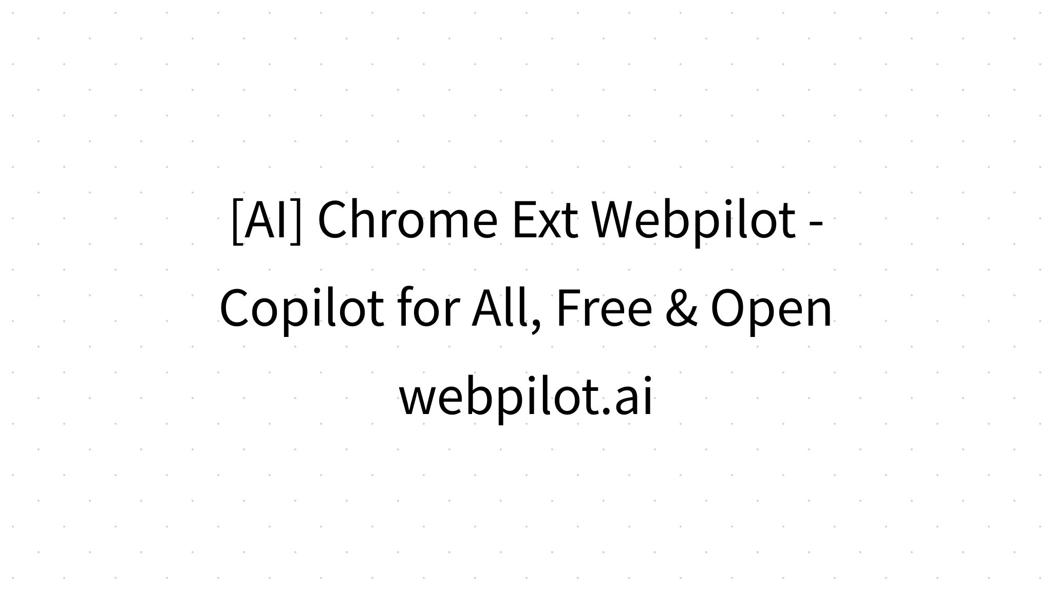 [AI] Chrome Ext Webpilot - Copilot for All, Free & Open webpilot.ai